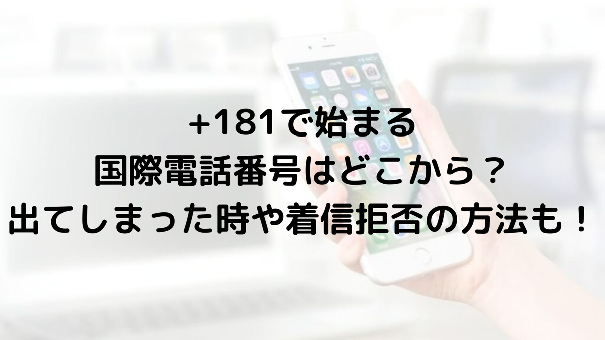 +181で始まる国際電話番号はどこから？出てしまった時や着信拒否の方法も！ | コナンくんの知恵袋