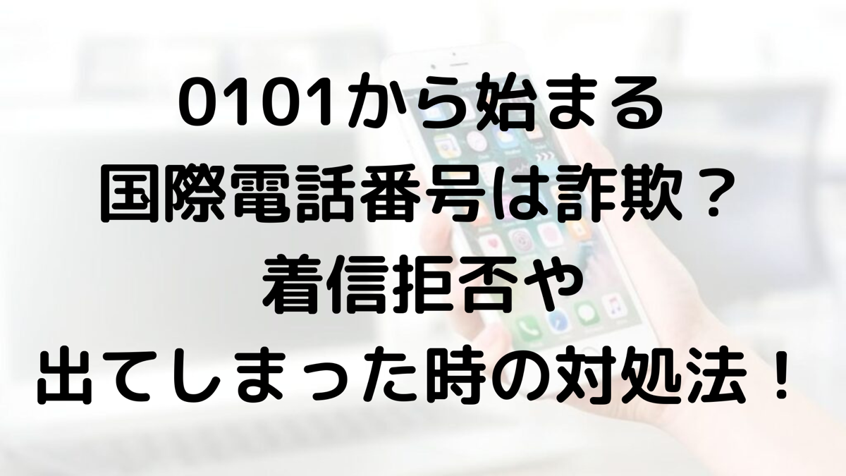 0101から始まる国際電話番号は詐欺？着信拒否や出てしまった時の対処法！ | コナンくんの知恵袋